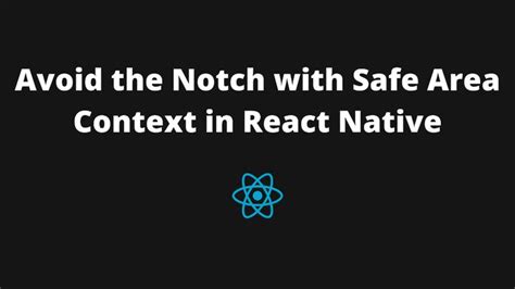 How To Use Safe Area Context In React Native Apps To Avoid The Notch React Native Context