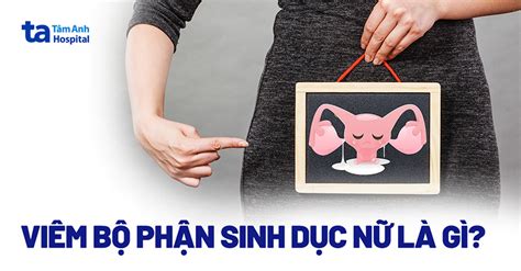 Viêm bộ phận sinh dục nữ Nguyên nhân dấu hiệu chẩn đoán điều trị