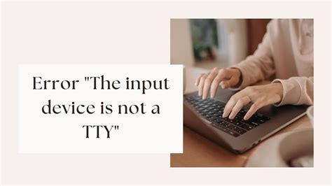 understanding and resolving the error “the input device is not a tty