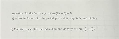 Solved Question For The Function Y Asin Bx C Da Write Chegg