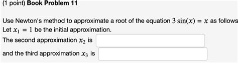 Solved Use Newton S Method To Approximate A Root Of The Chegg Com
