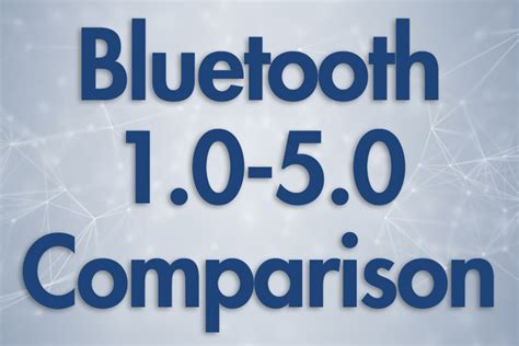 Bluetooth 1 0 Vs 2 0 Vs 3 0 Vs 4 0 Vs 5 0 How They Compare Symmetry Blog Symmetry Electronics
