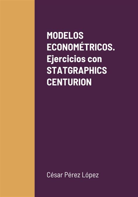 Modelos EconomÉtricos Ejercicios Con Statgraphics Centurion Spanish Edition Perez Amazon