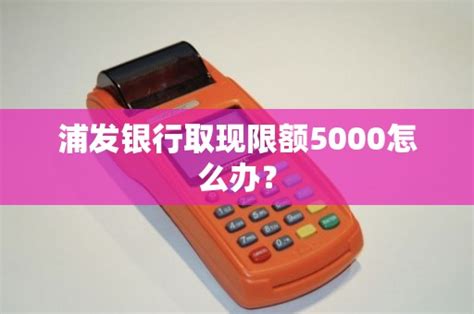 浦发银行取现限额5000怎么办 鑫伙伴POS网