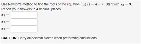 Solved Use Newton S Method To Find The Roots Of The Chegg