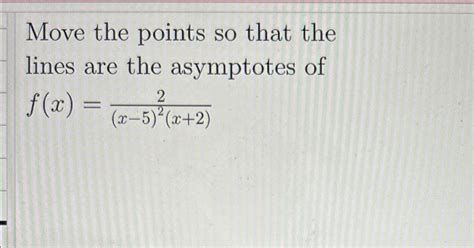 Solved Move The Points So That The Lines Are The Asymptotes Solved Move The Points So That The Lines Are The Asymptotes
