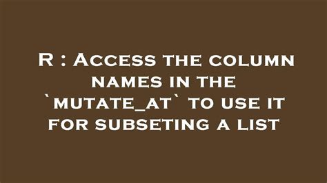 R Access The Column Names In The `mutateat` To Use It For Subseting A List Youtube