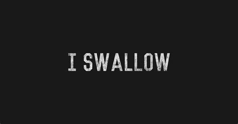I Swallow Swallow T Shirt Teepublic