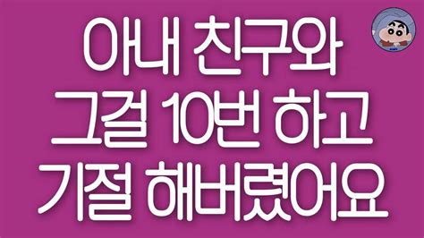 아내 친구와 그걸 10번 하고 기절 해버렸어요 실화사연 실제사연 드라마사연 라디오사연 사연읽어주는여자 Youtube