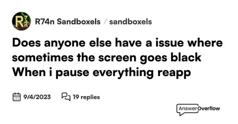 Does Anyone Else Have A Issue Where Sometimes The Screen Goes Black When I Pause Everything