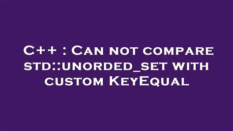C Can Not Compare Stdunordedset With Custom Keyequal Youtube