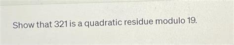 Solved Show That 321 Is A Quadratic Residue Modulo 19