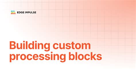 Building Custom Processing Blocks Edge Impulse Documentation