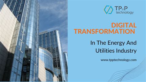 Digital Transformation In The Energy And Utilities Industry