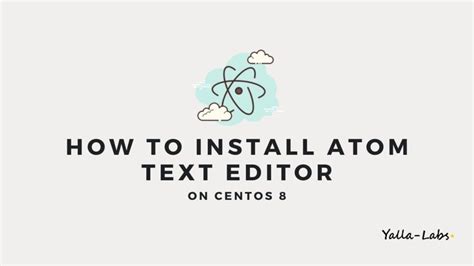 How To Install Atom Text Editor On Centos 8 Yallalabs