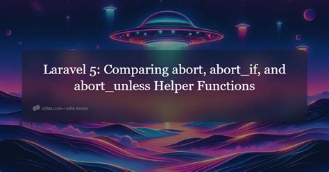 Laravel 5 Comparing Abort Abortif And Abortunless Helper Functions Stillat