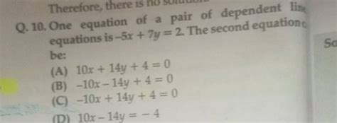 Q 10 One Equation Of A Pair Of Dependent Line Equations Is −5x 7y 2 The