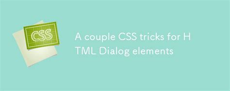 A Couple Css Tricks For Html Dialog Elements Css Tutorial Phpcn