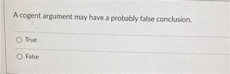 Solved A Cogent Argument May Have A Probably False