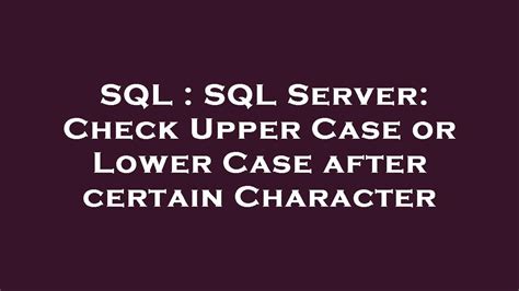 Sql Sql Server Check Upper Case Or Lower Case After Certain
