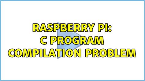 Raspberry Pi C Program Compilation Problem Youtube