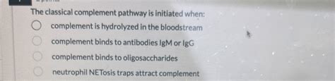 Solved The Classical Complement Pathway Is Initiated