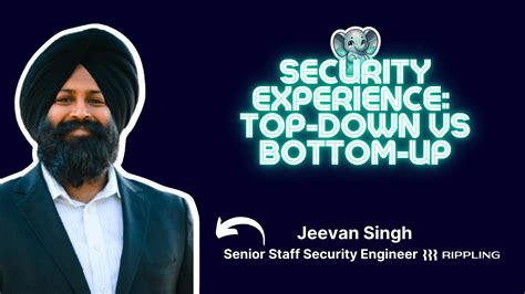 Security Experience Top Down Vs Bottom Up⎥jeevan Singh Rippling Twilio ⎥the Elephant In