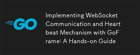 使用 Goframe 實作 Websocket 通訊和心跳機制：實作指南 Golang Php中文網