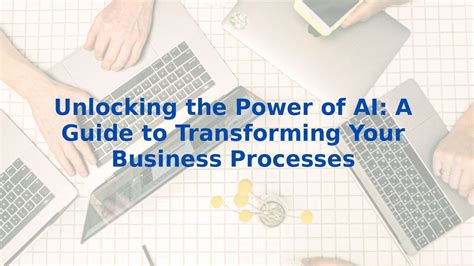 Unlocking The Power Of Ai A Guide To Transforming Your Business Processes
