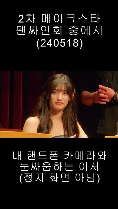 아이브 이서 내 핸드폰 카메라와 눈싸움 중 240518 2차 메이크스타 싸인회 중에서 Shorts Youtube