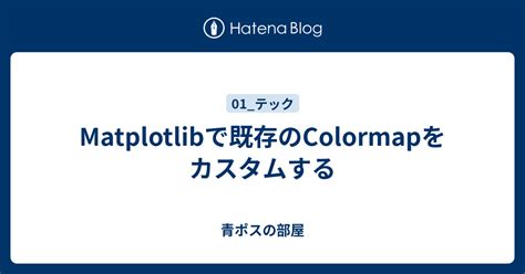 Matplotlibで既存のcolormapをカスタムする 青ポスの部屋