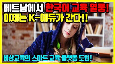 베트남에서 한국어 교육 열풍 이제는 K 에듀가 간다 Youtube