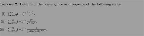 Solved Exercise Determine The Convergence Or Divergence Chegg