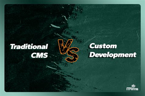 Traditional Cms Vs Custom Development Which One To Choose It Firms