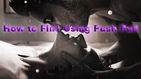 How To Flirt Using Push Pull With Women Dating Attraction
