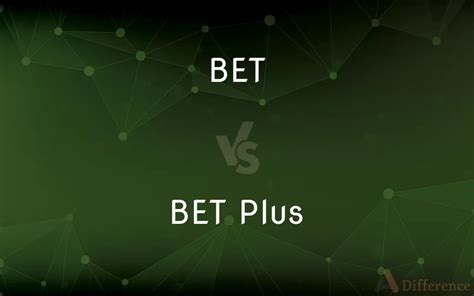 Bet Vs Bet Plus — Whats The Difference