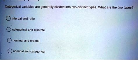Solved Categorical Variables Are Generally Divided Into Two Distinct Types What Are The Two