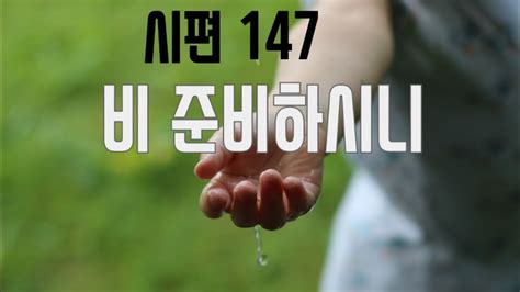 비 준비하시니 Psalm 147 시편147 우리주는 위대하며 능력이 많으시도다 평안과위로 Youtube