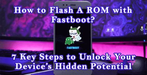 How To Flash A Rom With Fastboot Key To Unlock Your Devices Hidden Potential