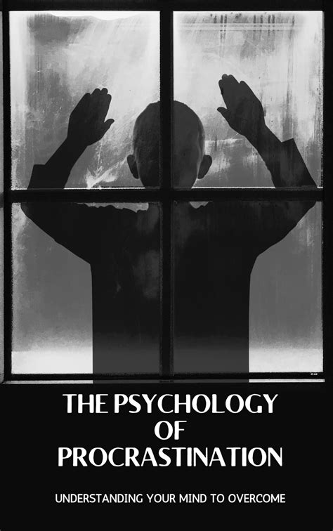 The Psychology Of Procrastination Understanding Your Mind To Overcome
