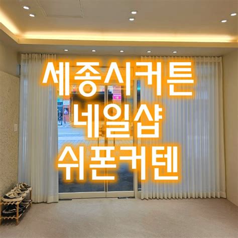 세종시 한솔동 상가 커튼 네일샵 차르르 쉬폰 나비주름 화이트 커텐 [네일앤유어] 추천 네이버 블로그