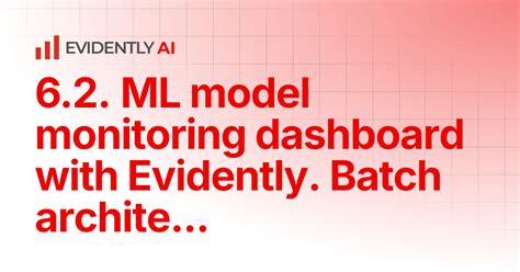 6 2 Ml Model Monitoring Dashboard With Evidently Batch Architecture