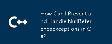 How Can I Prevent And Handle Nullreferenceexceptions In C C Phpcn