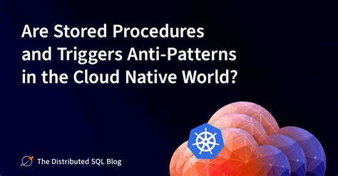Are Stored Procedures And Triggers Anti Patterns In The Cloud Native World Yugabyte