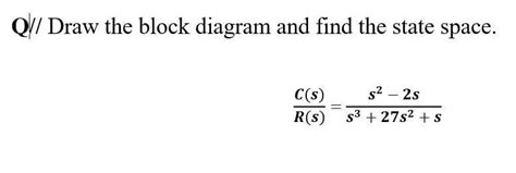 Solved Q Draw The Block Diagram And Find The State Space Chegg Com