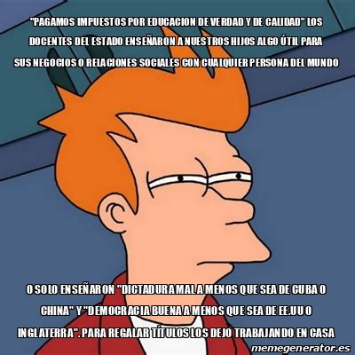 Meme Futurama Fry Pagamos Impuestos Por Educacion De Verdad Y De
