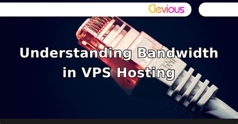 Understanding Bandwidth In Vps Hosting A Simple Guide Clevious
