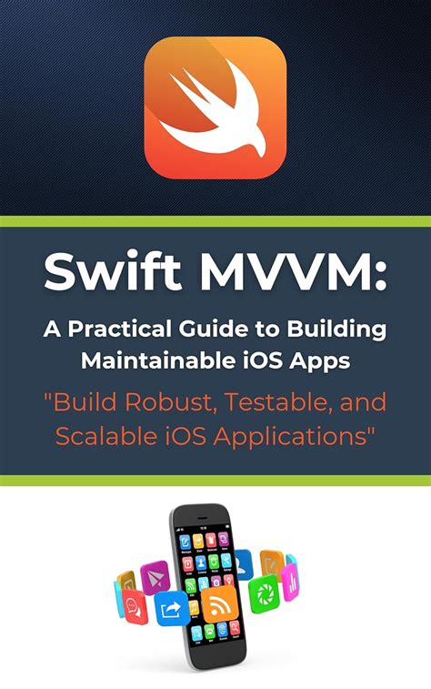 Swift Mvvm A Practical Guide To Building Maintainable Ios Apps Build Robust