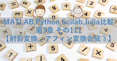 Matlabpythonscilabjulia比較 第3章 その111【射影変換、アフィン変換合成③】 シミュレーションの世界に