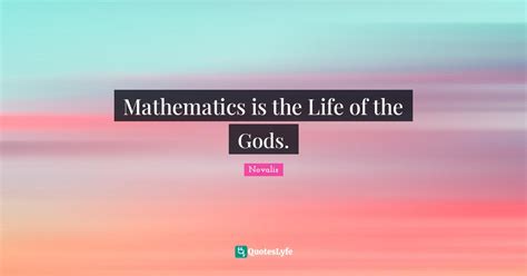 Mathematics Is The Life Of The Gods Quote By Novalis Quoteslyfe